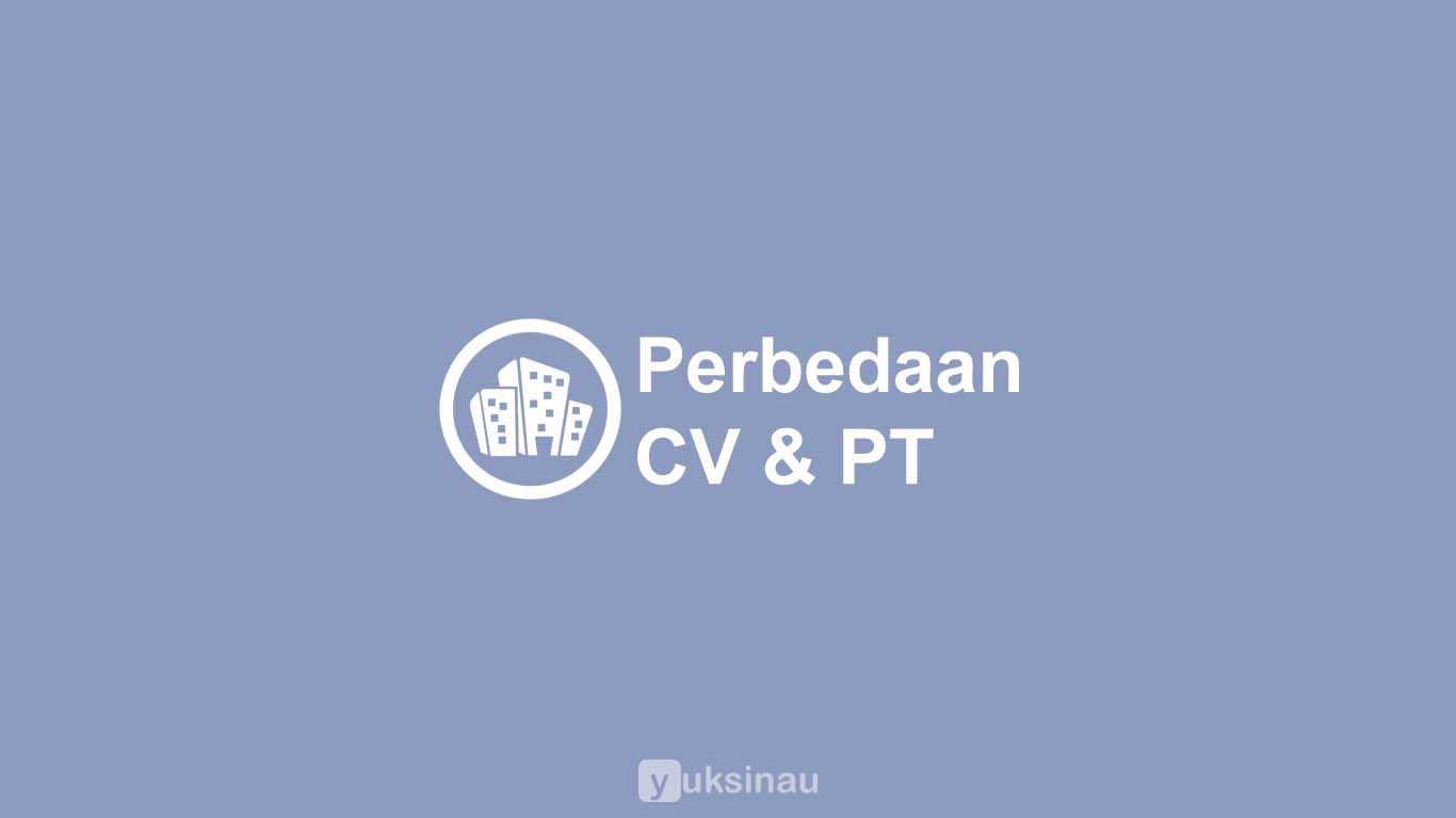 √ 7+ Perbedaan CV dan PT Beserta Kelebihan & Kekurangan